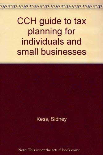 CCH guide to tax planning for individuals and small businesses: Sidney ...