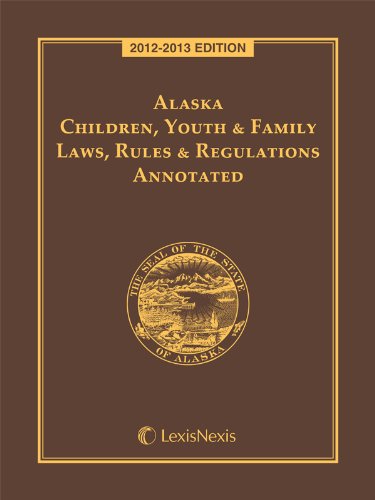 Alaska Children, Youth and Family Laws, Rules and Regulations Annotated ...
