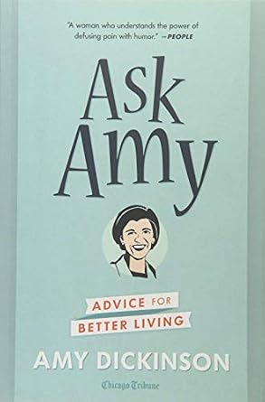 Ask Amy: Advice for Better Living: Dickinson, Amy: 9781572841550: Books ...