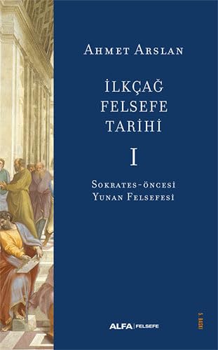 İlkçağ Felsefe Tarihi 1: Sokrates - Öncesi Yunan Felsefesi : Ahmet ...