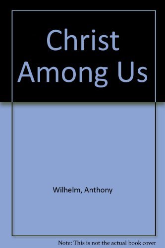 Christ Among Us: A Modern Presentation of the Catholic Faith: Wilhelm ...