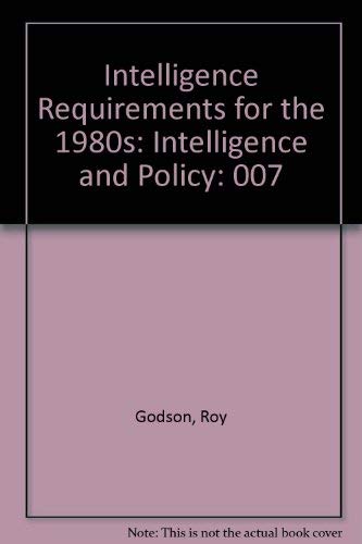 Intelligence Requirements for the 1980s: Intelligence and Policy ...