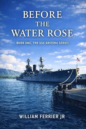 Amazon.com: BEFORE THE WATER ROSE: BOOK ONE, THE USS ARIZONA SERIES ...