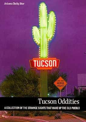 Tucson Oddities: A Collection of the Strange Sights That Make up the ...