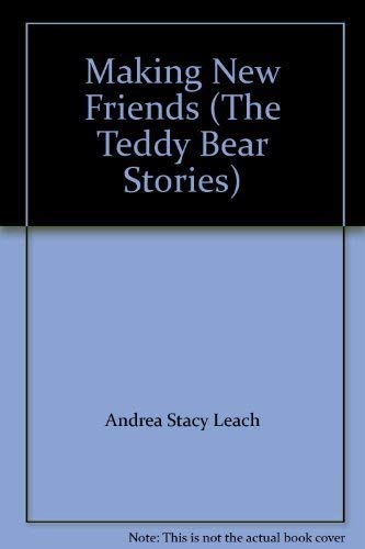 Making New Friends (The Teddy Bear Stories): Andrea Stacy Leach, John ...
