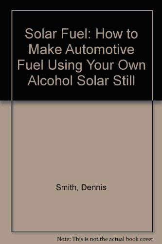 Solar Fuel: How to Make Automotive Fuel Using Your Own Alcohol Solar ...