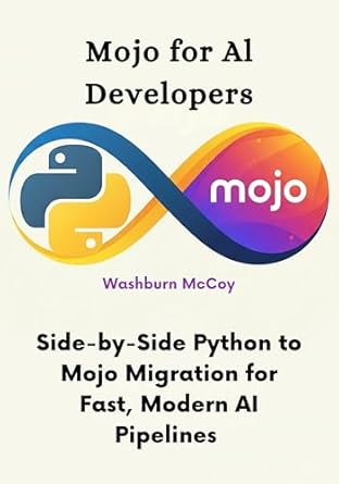 Mojo for AI Developers: Side-by-Side Python to Mojo Migration for Fast, Modern AI Pipelines ...