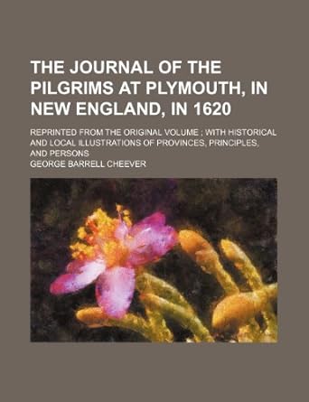 The Journal of the Pilgrims at Plymouth, in New England, in 1620 ...