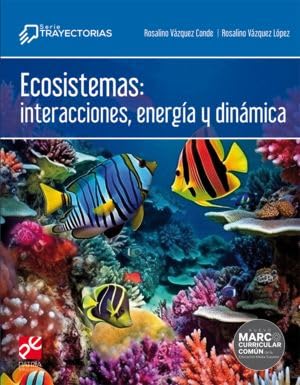 Ecosistemas: interacciones, energía y dinámica / serie trayectorias / bachillerato : VAZQUEZ ...