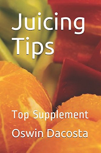 Juicing Tips: Top Supplement (Juice supplement): Dacosta, Oswin ...