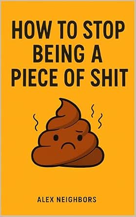 Amazon.com: How to Stop Being a Piece of Shit: A Blunt Guide to Getting ...