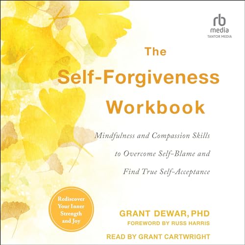 The Self-Forgiveness Workbook: Mindfulness and Compassion Skills to ...