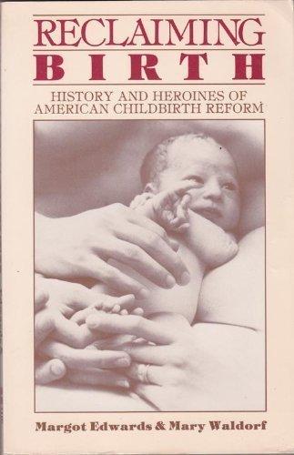 Reclaiming Birth: History and Heroines of American Childbirth Reform ...