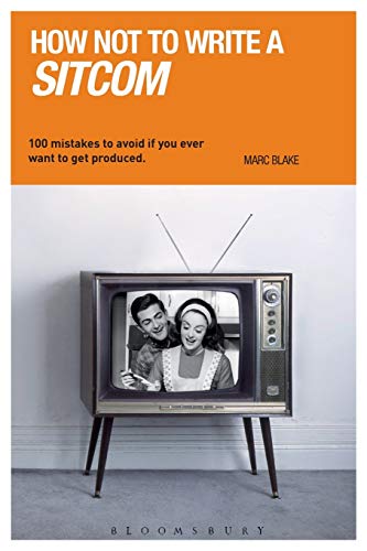 How NOT to Write a Sitcom: 100 mistakes to avoid if you ever want to ...