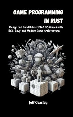 Game Programming in Rust: Design and Build Robust 2D & 3D Games with ECS, Bevy, and Modern Game ...