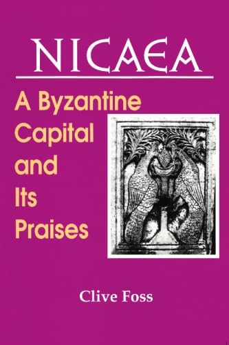 Nicaea: A Byzantine Capital and Its Praises : With Speeches of Theodore ...