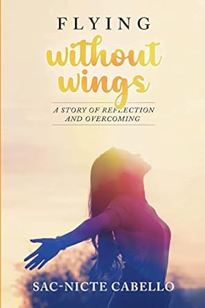 Flying without wings: Cabello, Sac-Nicte: 9781312664975: Amazon.com: Books