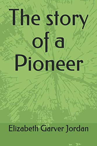 The story of a Pioneer: Garver Jordan, Elizabeth, Howard Shaw, Anna ...