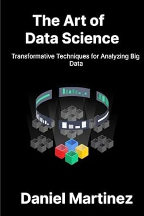 The Art of Data Science: Transformative Techniques for Analyzing Big ...