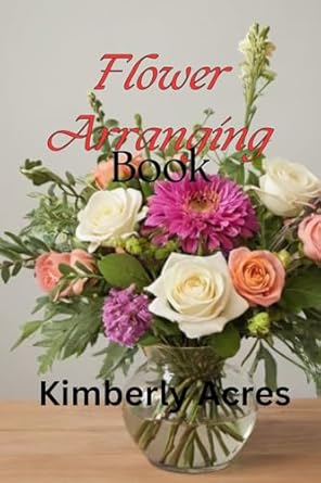 Amazon.com: Flower Arranging Book eBook : Acres, Kimberly: Kindle Store