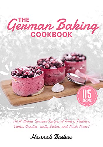 The German Baking Cookbook: 115 Authentic German Recipes of Tortes ...