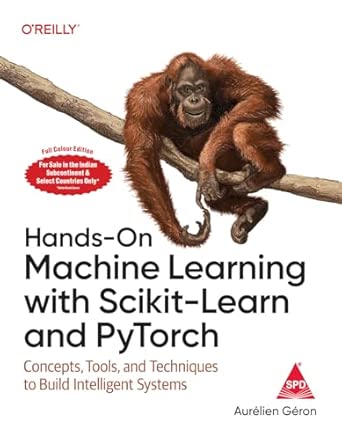 Hands-On Machine Learning with Scikit-Learn and PyTorch: Concepts, Tools, and Techniques to ...