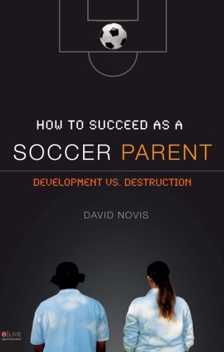 How to Succeed as a Soccer Parent: David Novis: 9781615667284: Amazon ...