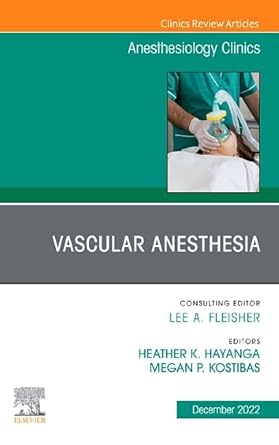 Buy Vascular Anesthesia, An Issue of Anesthesiology Clinics (Volume 40 ...