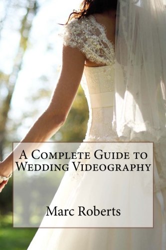 Amazon A Complete Guide To Wedding Videography Roberts Marc