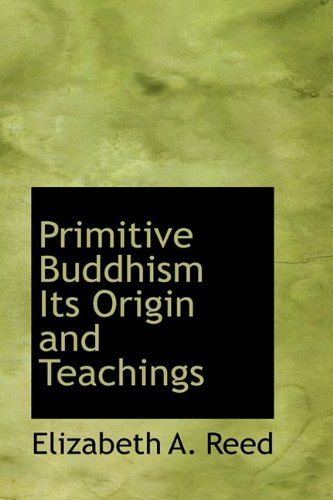 Primitive Buddhism Its Origin and Teachings: Reed, Elizabeth A ...