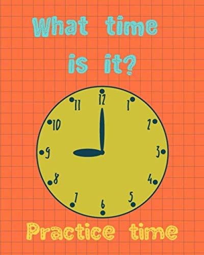 What time is it? Practice Time: Activity Book for kids who want to ...