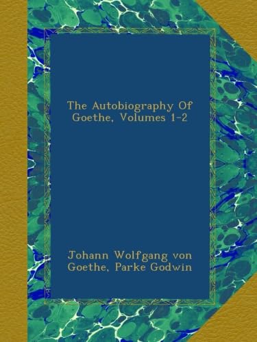 The Autobiography Of Goethe, Volumes 1-2: Johann Wolfgang von Goethe ...