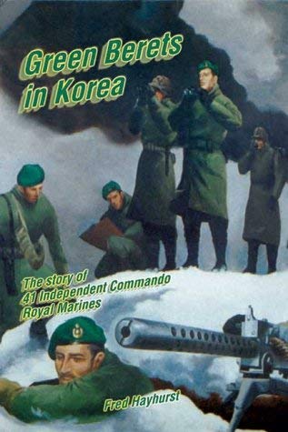 Green Berets in Korea: The Story of 41 Independant Commando Royal Marines, 1950-1952: ...