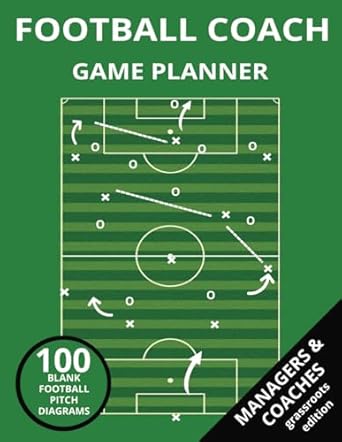 Football Coach Game Planner: 100 Pitch Diagrams for Coaches & Managers ...