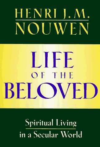 By Henri J Nouwen - Life of The Beloved: Spiritual Living in a Secular ...