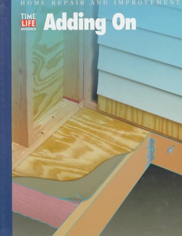 Adding on (HOME REPAIR AND IMPROVEMENT (UPDATED SERIES)): Time-Life ...