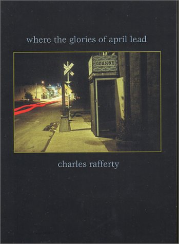 Where the Glories of April Lead: Charles Rafferty: 9780970780201 ...