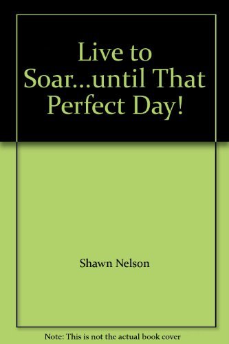 Live to Soar...until That Perfect Day!: Shawn Nelson: 9780578050904 ...