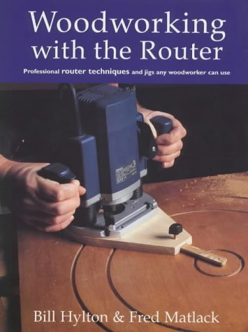 Woodworking with the Router: Professional router techniques and jigs ...