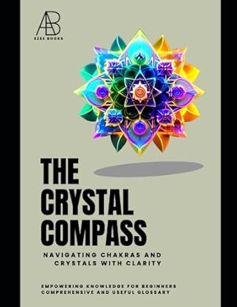 The Crystal Compass: NAVIGATING CHAKRAS AND CRYSTALS WITH CLARITY: Ezee ...