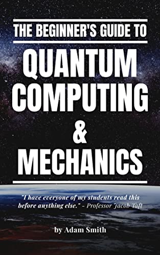 The Beginner's Guide to Quantum Computing & Mechanics , Smith, Adam - Amazon.com