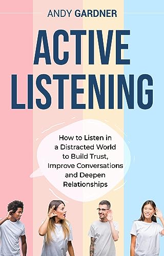Amazon.com: Active Listening: How to Listen in a Distracted World to ...