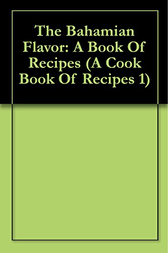 The Bahamian Flavor: A Book Of Recipes (A Cook Book Of Recipes 1 ...