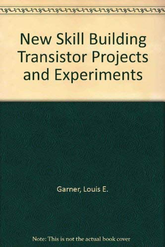 New Skill Building Transistor Projects and Experiments: Louis E. Garner ...