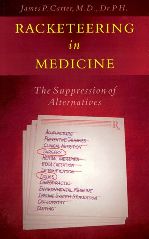 Racketeering in Medicine: The Suppression of Alternatives: Carter ...