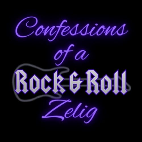 Confessions of a Rock and Roll Zelig : Confessions of A Rock and Roll ...