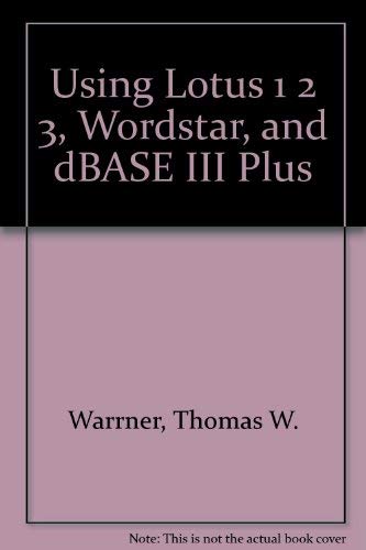 Using Lotus 1 2 3, Wordstar, and dBASE III Plus: Warrner, Thomas W ...
