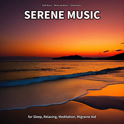 Play Serene Music for Sleep, Relaxing, Meditation, Migraine Aid by Soft ...