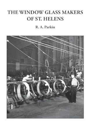 The Window Glass Makers of St. Helens: Parkin, R A: 9780900682971 ...