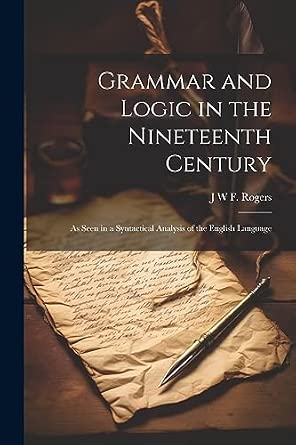 Grammar and Logic in the Nineteenth Century: As Seen in a Syntactical ...
